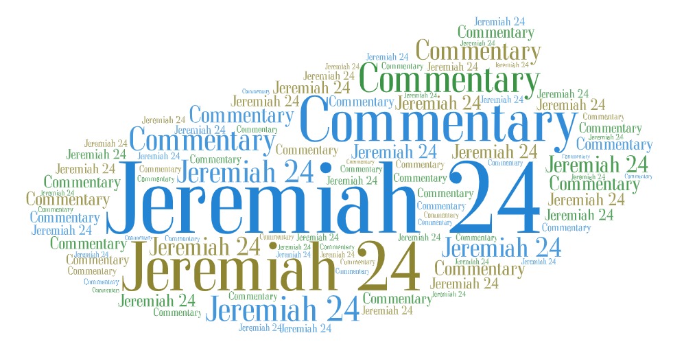 Jeremiah 24 Commentary – Explaining The Book